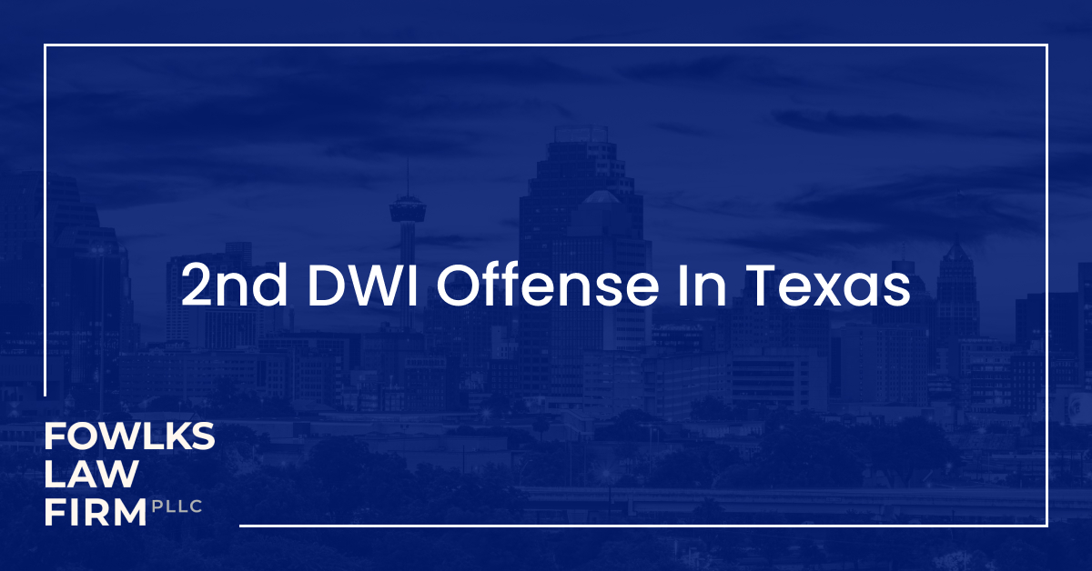 2nd DWI Offense In Texas - Fowlks Law Firm