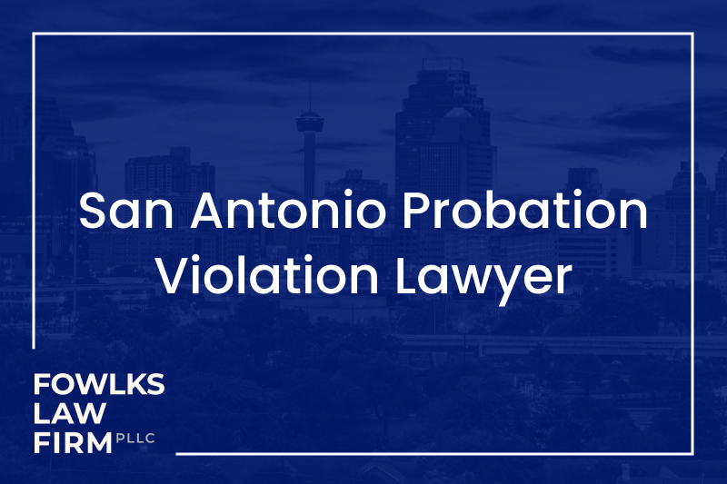 San Antonio Probation Violation Lawyer - Fowlks Law Firm